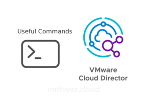 Useful Commands for VCD (VMware Cloud Director) - Mohamed Imthiyaz